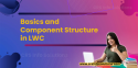 Basics and Component Structure in LWC