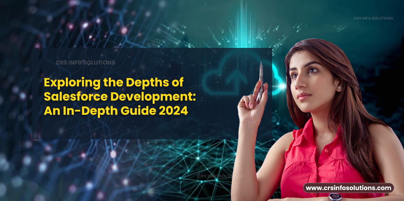 Exploring the Depths of Salesforce Development: An In-Depth Guide 2024 - CRS Info Solutions