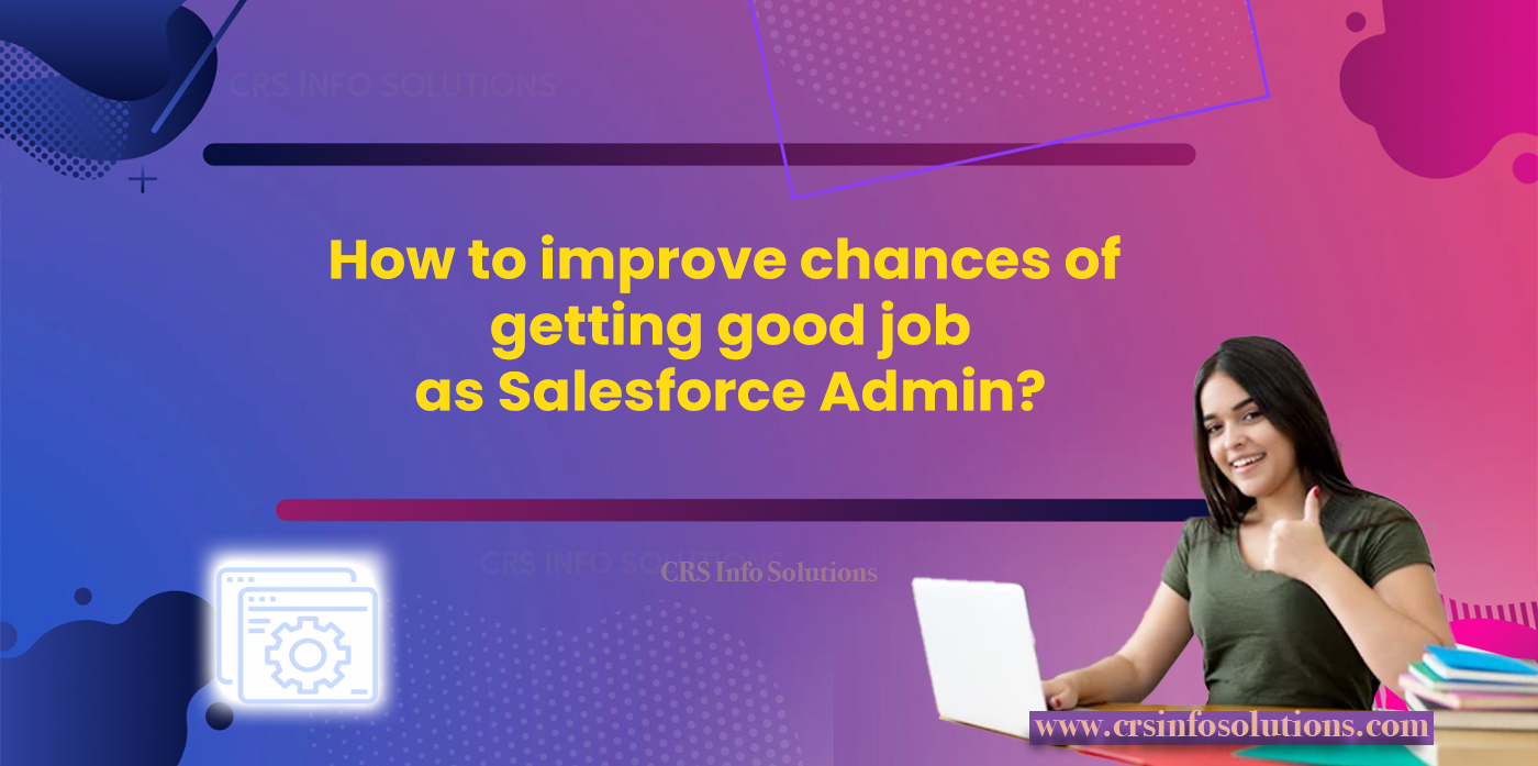 How to improve chances of getting good job as Salesforce Admin? - CRS Info Solutions
