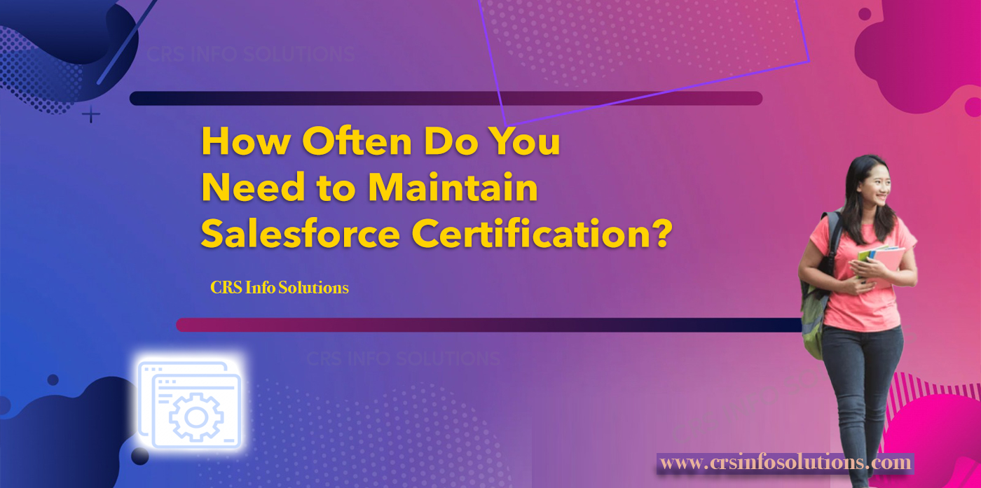 How Often Do You Need to Maintain Salesforce Certification?