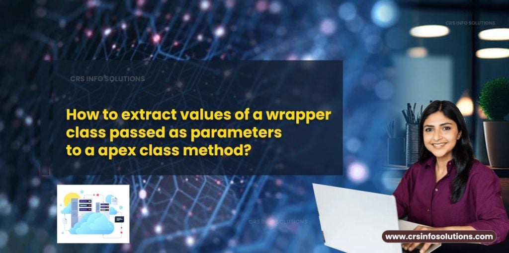 How To Extract Values Of A Wrapper Class Passed As Parameters To A Apex Class Method