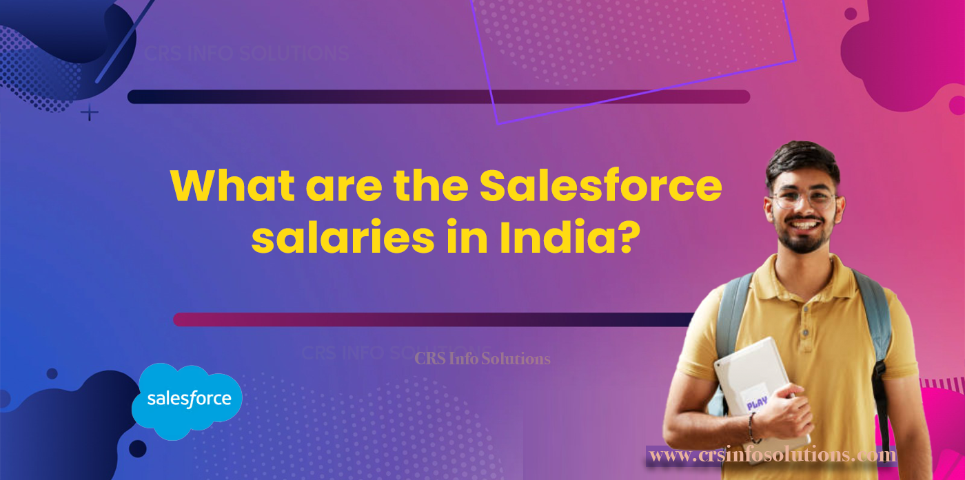 What are the Salesforce salaries in India? - CRS Info Solutions