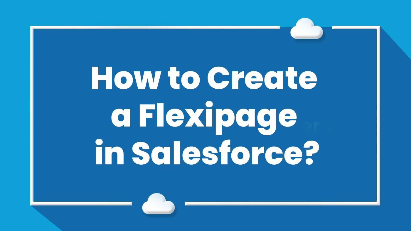 How to Create a Flexipage in Salesforce? - CRS Info Solutions