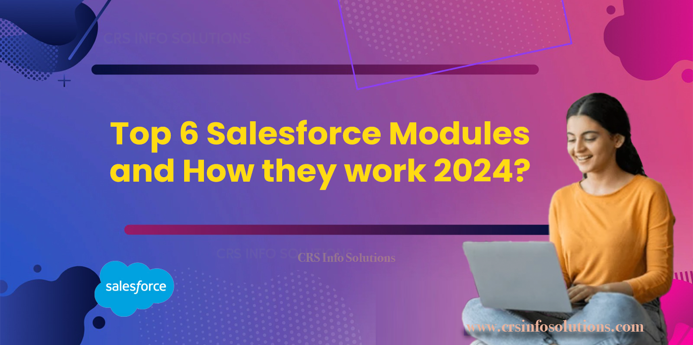 Top 6 Salesforce Modules and How they work 2024?