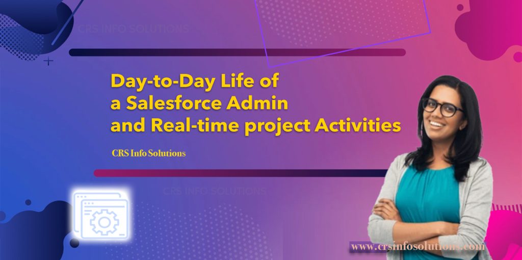 Day-to-Day Life of a Salesforce Admin and Real-time project Activities