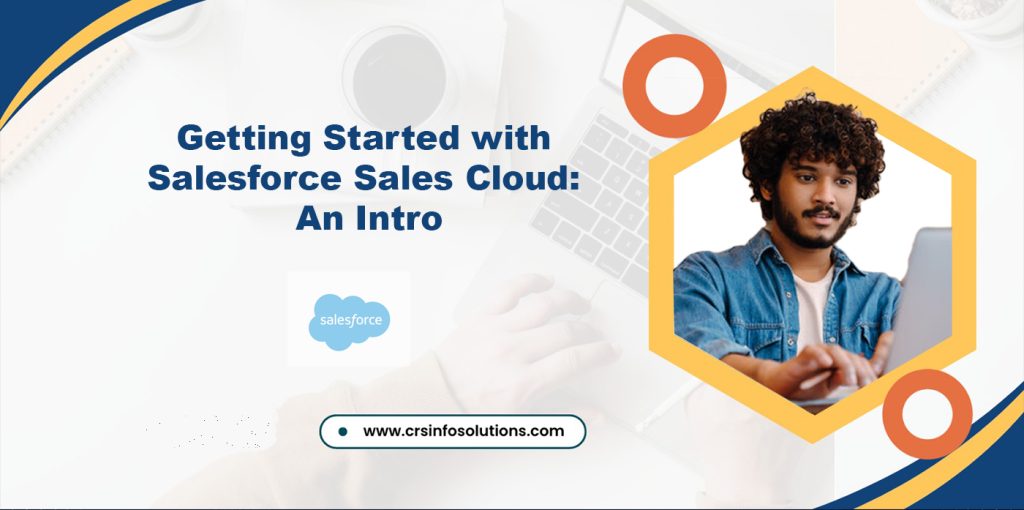 Getting Started with Salesforce Sales Cloud: An Intro
