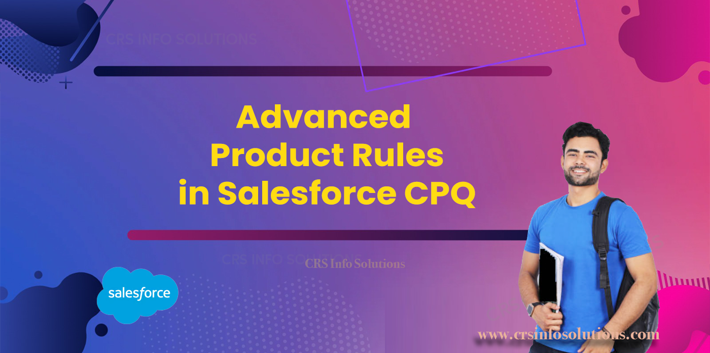 Advanced Product Rules in Salesforce CPQ - CRS Info Solutions
