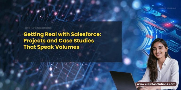 Getting Real with Salesforce: Projects and Case Studies That Speak Volumes - CRS Info Solutions