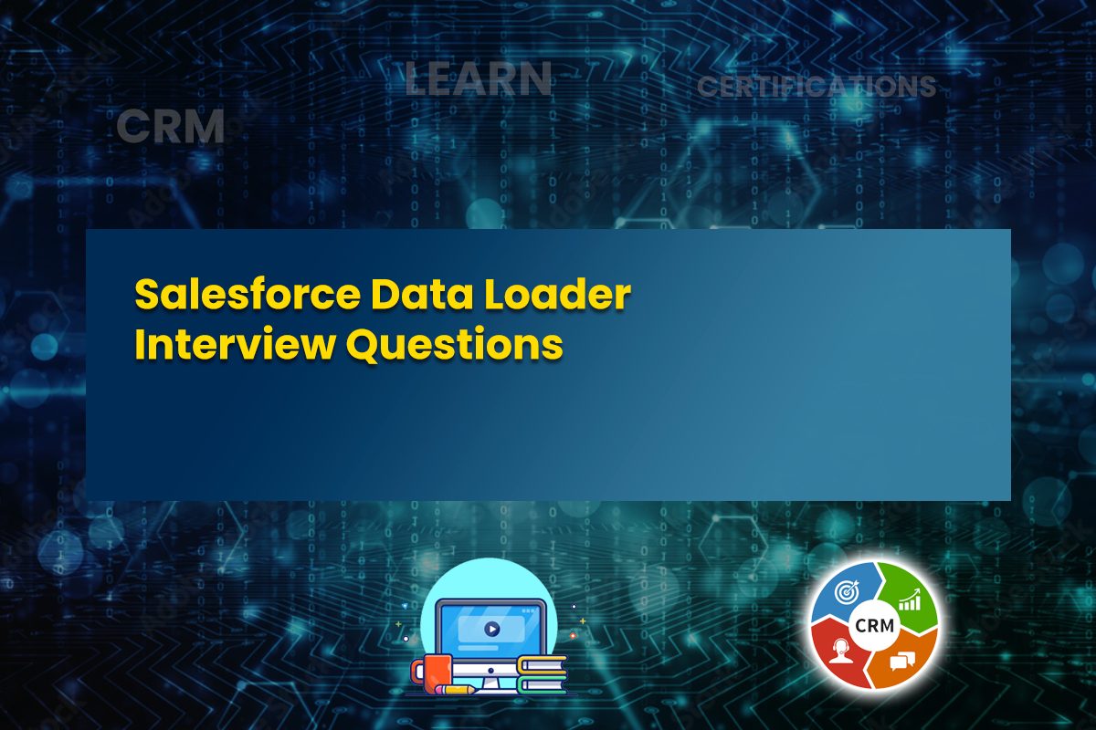 Salesforce Data Loader Interview Questions - CRS Info Solutions