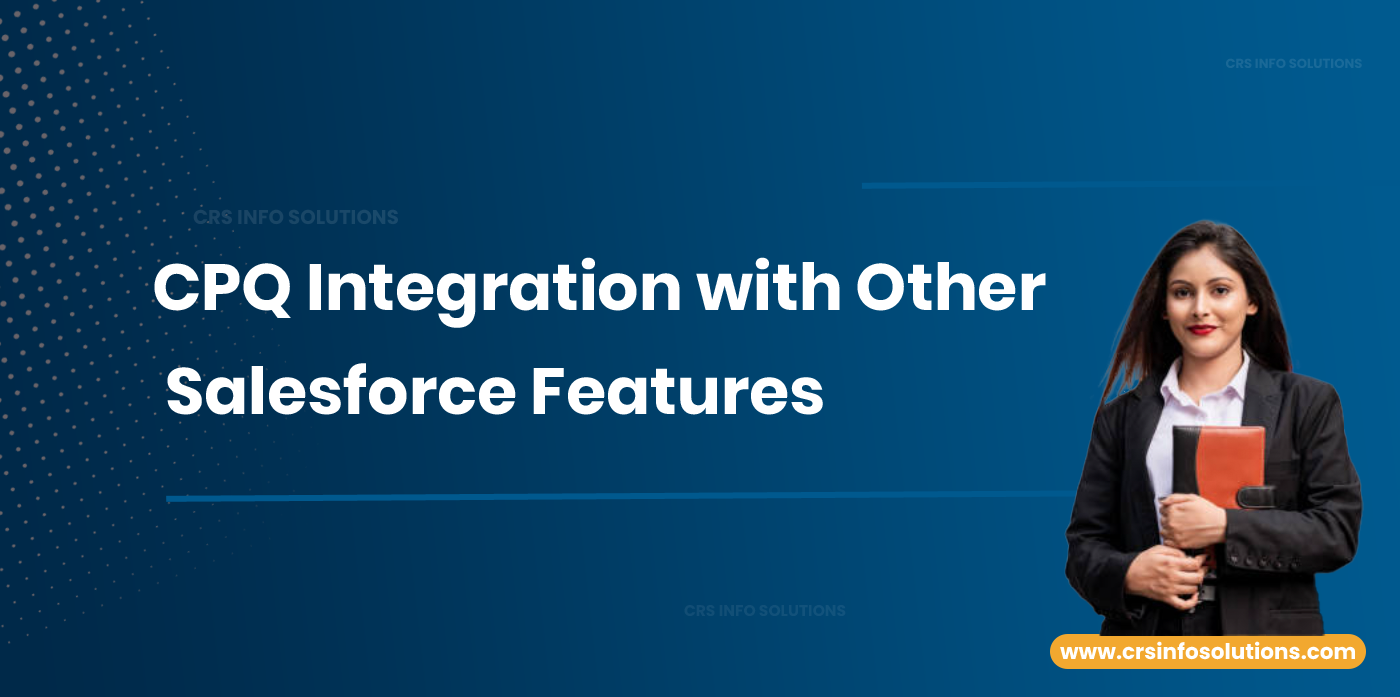 CPQ Integration with Other Salesforce Features